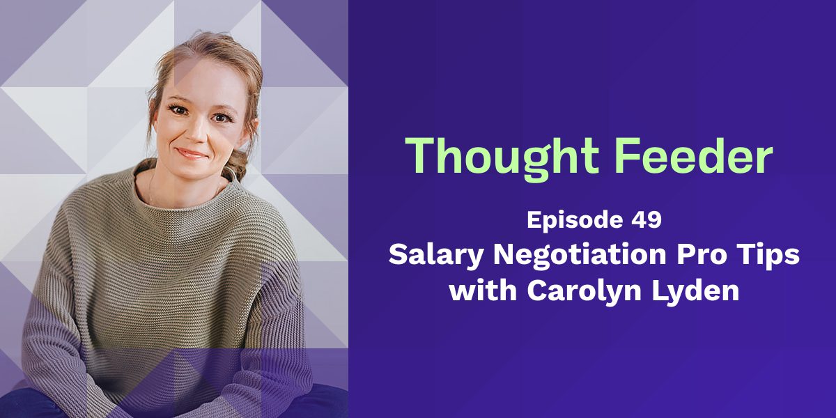 Episode 49: Salary Negotiation Pro Tips with Carolyn Lyden | Thought Feeder
